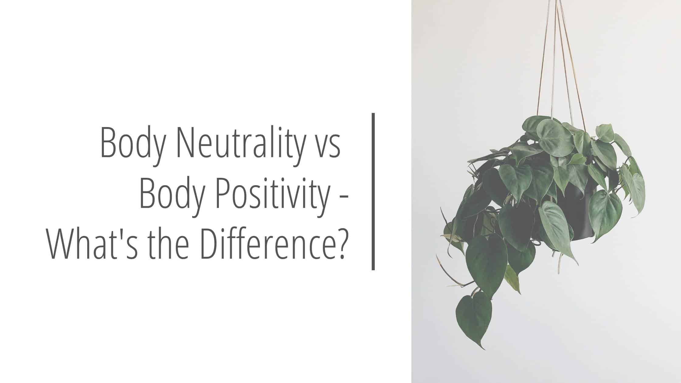 Body Neutrality vs Body Positivity - What's the Difference?