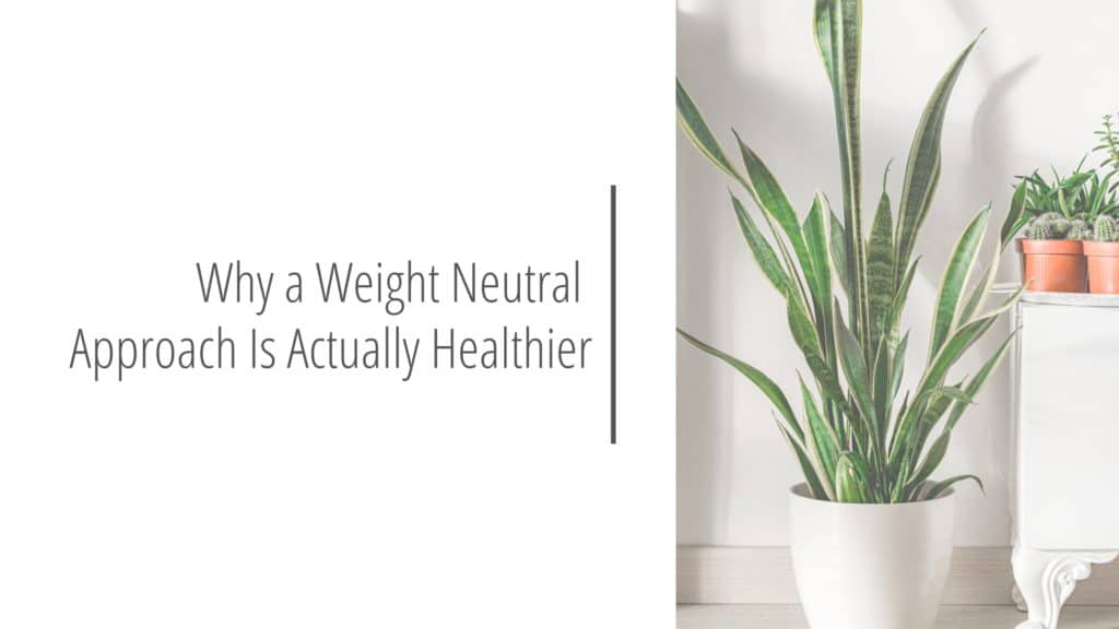 Why a Weight Neutral Approach Is Actually Healthier