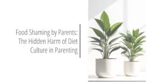 Food Shaming by Parents: The Hidden Harm of Diet Culture